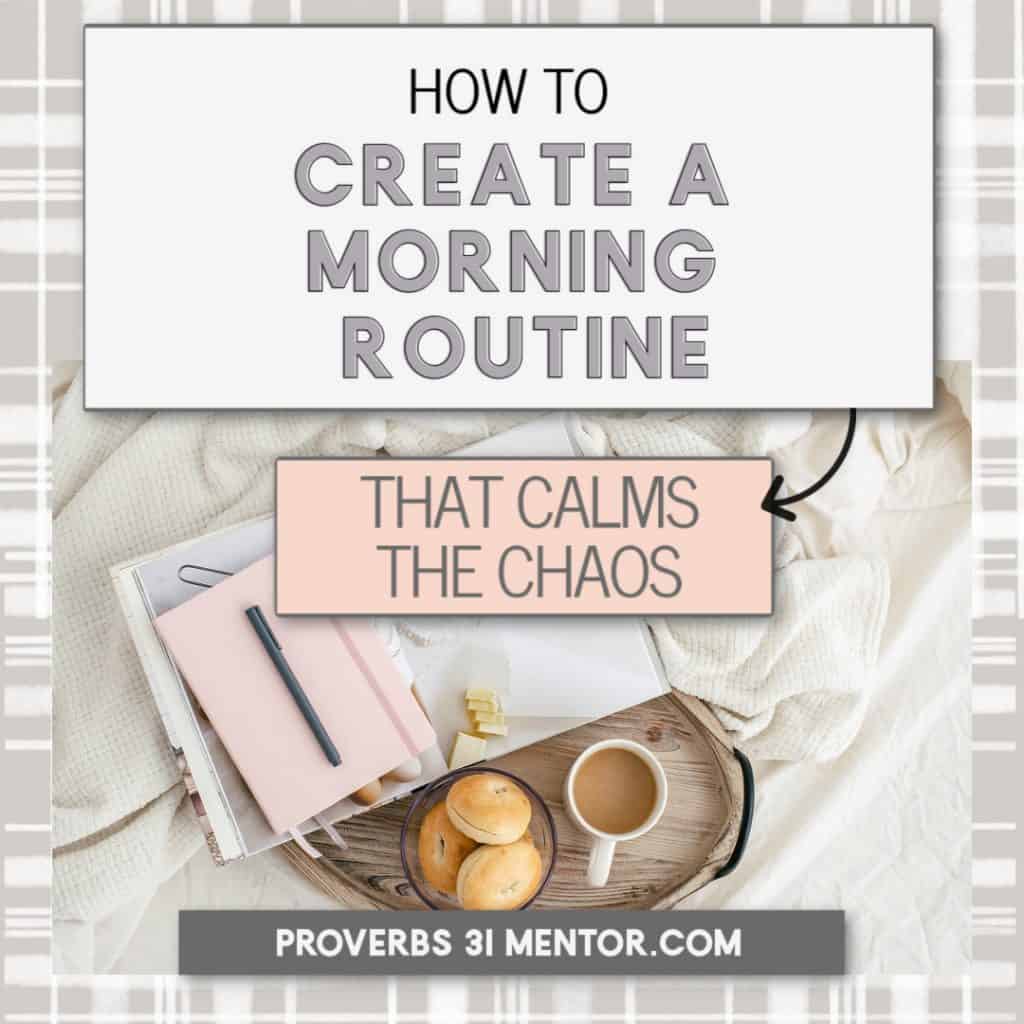 How to Create a Morning Routine that Calms the Chaos - Proverbs 31 Mentor